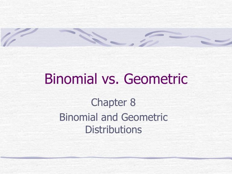 Binomial vs. Geometric Distributions: Chapter 8