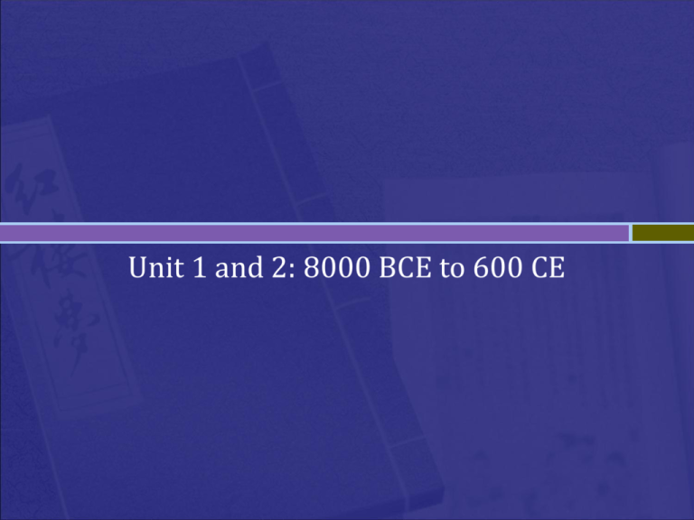 Units 1 and 2 8000 BCE to 600 CE