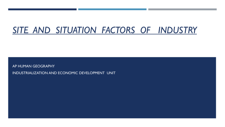 Site & Situation Factors of Industry: AP Human Geography