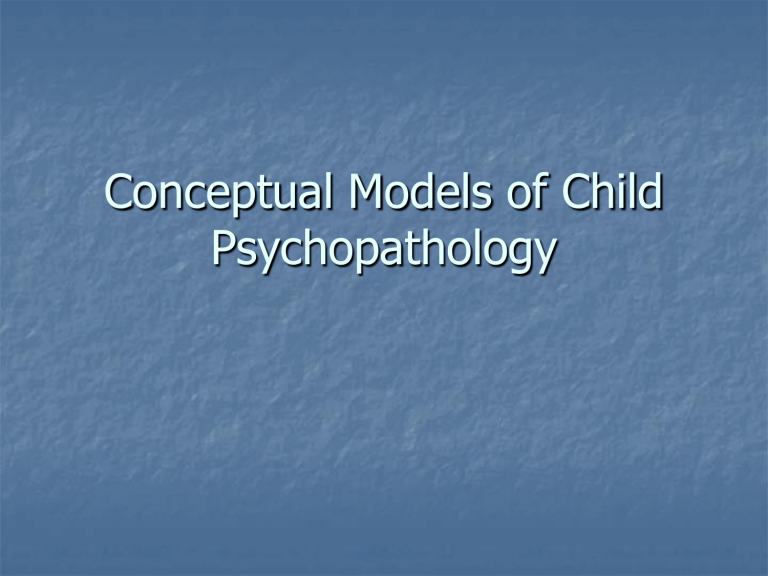 Child Psychopathology: Conceptual Models & Theories