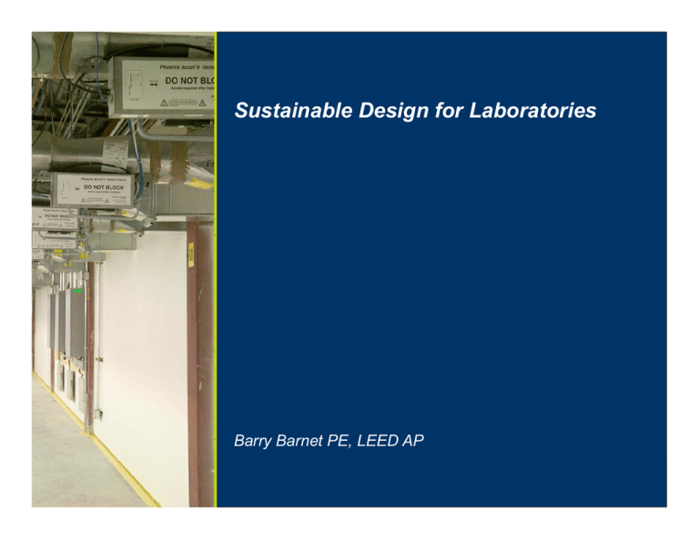 Sustainable Design for Laboratories Barry Barnet PE LEED AP Sustainable Design for Laboratories Barry Barnet PE LEED AP