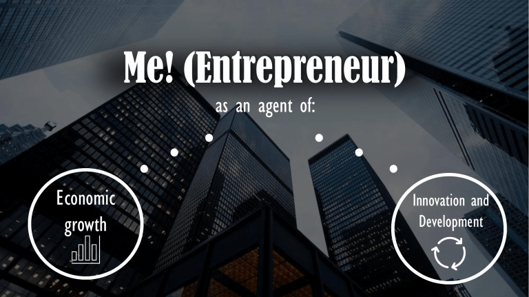 Entrepreneurs: Agents of Growth & Innovation